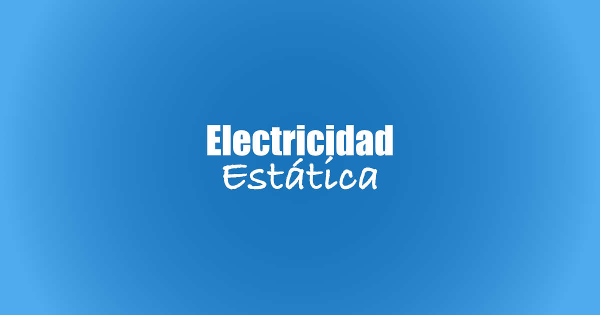Electricidad estática es un fenómeno eléctrico que nos rodea